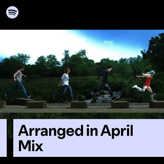 Arranged in April Mix | Spotify Playlist