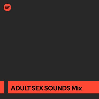 ADULT SEX SOUNDS Mix | Spotify Playlist