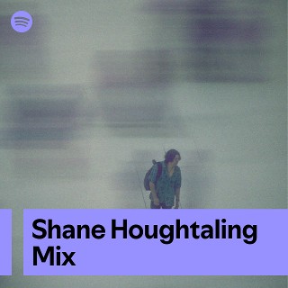 Shane Houghtaling Mix | Spotify Playlist