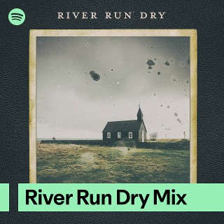 River Run Dry Mix | Spotify Playlist