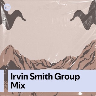 Irvin Smith Group Mix | Spotify Playlist