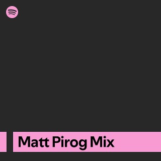 Matt Pirog Mix | Spotify Playlist