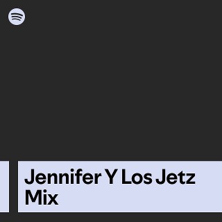 Jennifer Y Los Jetz Mix | Spotify Playlist