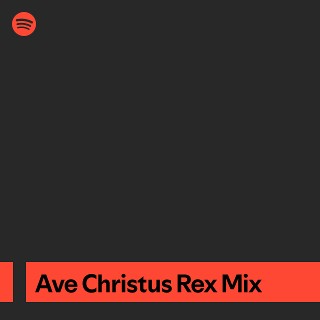Ave Christus Rex Mix | Spotify Playlist