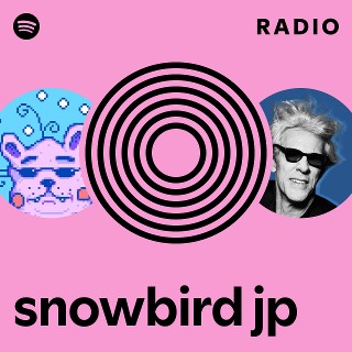 snowbird jp Radio | Spotify Playlist