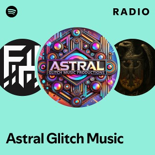 Astral Glitch Music Radio - playlist by Spotify | Spotify