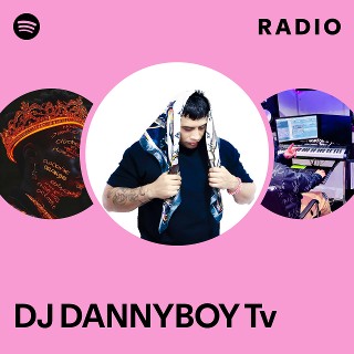 DJ DANNYBOY Tv Radio | Spotify Playlist