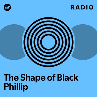 The Shape of Black Phillip Radio - playlist by Spotify | Spotify