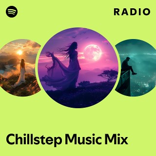 Chillstep Music Mix Radio | Spotify Playlist