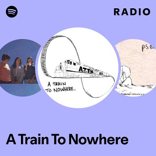 A Train To Nowhere Radio - playlist by Spotify | Spotify