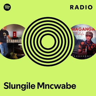Slungile Mncwabe Radio | Spotify Playlist