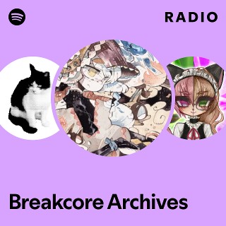 Breakcore Archives Radio - playlist by Spotify | Spotify
