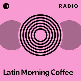 Latin Morning Coffee Radio - playlist by Spotify | Spotify