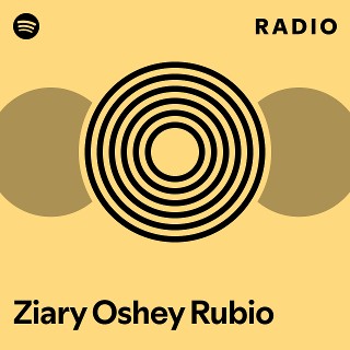 Ziary Oshey Rubio Radio | Spotify Playlist