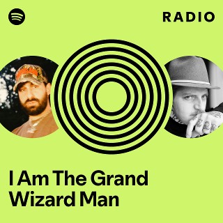 I Am The Grand Wizard Man Radio | Spotify Playlist