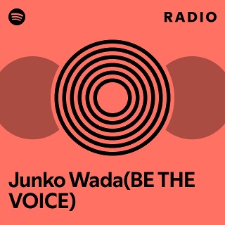 Junko Wada(BE THE VOICE) Radio - playlist by Spotify | Spotify