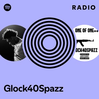 Glock40Spazz Radio | Spotify Playlist