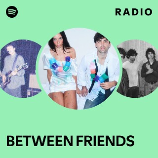 BETWEEN FRIENDS Radio - playlist by Spotify | Spotify