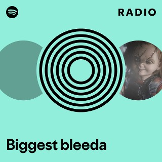 Biggest bleeda Radio | Spotify Playlist