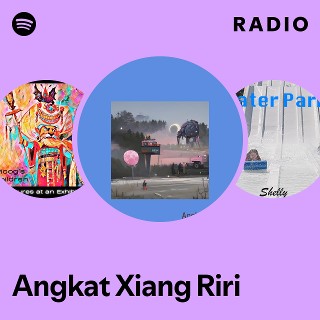 Angkat Xiang Riri Radio | Spotify Playlist