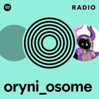 oryni_osome Radio | Spotify Playlist