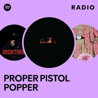 PROPER PISTOL POPPER Radio - playlist by Spotify | Spotify