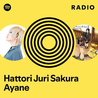 Hattori Juri Sakura Ayane Radio | Spotify Playlist