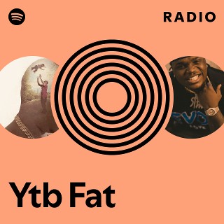 Ytb Fat Radio - playlist by Spotify | Spotify