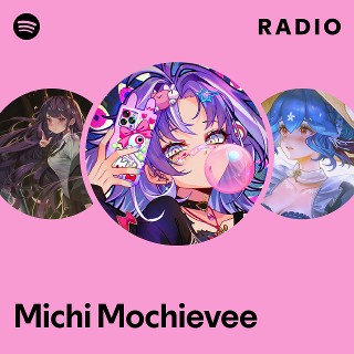 Michi Mochievee Radio | Spotify Playlist