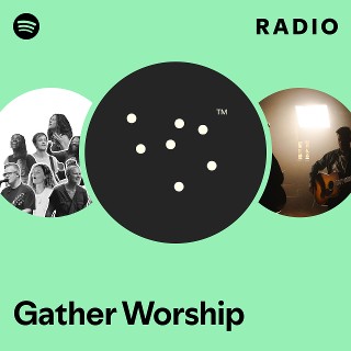 Gather Worship Radio | Spotify Playlist