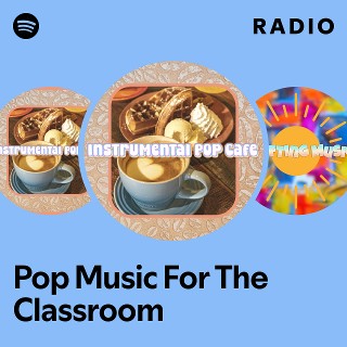 Pop Music For The Classroom Radio | Spotify Playlist