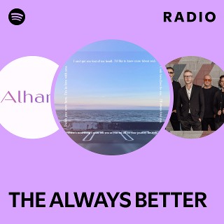 THE ALWAYS BETTER Radio - playlist by Spotify | Spotify