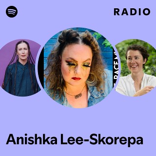 Anishka Lee-Skorepa Radio | Spotify Playlist