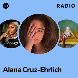 Alana Cruz-Ehrlich Radio - playlist by Spotify | Spotify