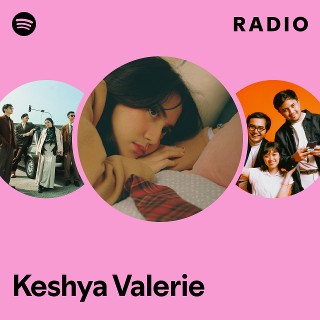 Keshya Valerie Radio | Spotify Playlist