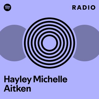 Hayley Michelle Aitken Radio | Spotify Playlist