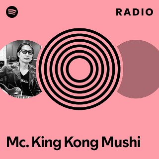 Mc. King Kong Mushi Radio | Spotify Playlist
