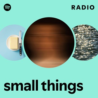 small things Radio | Spotify Playlist