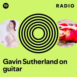 Gavin Sutherland on guitar Radio | Spotify Playlist