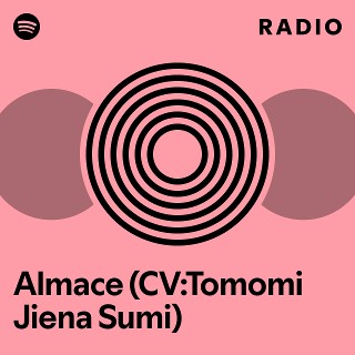Almace (CV:Tomomi Jiena Sumi) Radio | Spotify Playlist