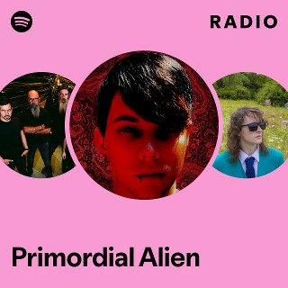 Primordial Alien Radio - playlist by Spotify | Spotify