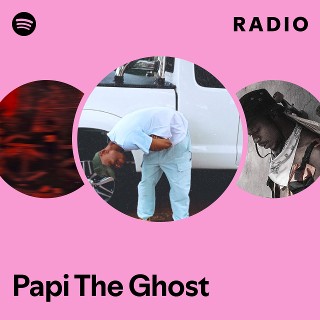 Papi The Ghost Radio - playlist by Spotify | Spotify