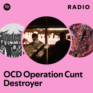 OCD Operation Cunt Destroyer Radio | Spotify Playlist