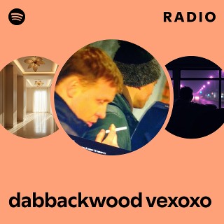 dabbackwood vexoxo Radio | Spotify Playlist