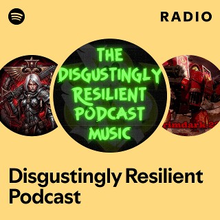 Disgustingly Resilient Podcast Radio | Spotify Playlist