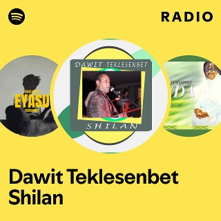Dawit Teklesenbet Shilan Radio | Spotify Playlist