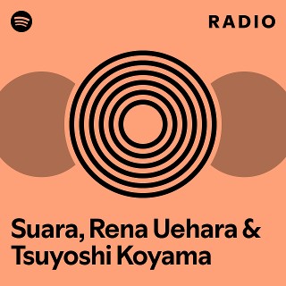 Suara, Rena Uehara & Tsuyoshi Koyama Radio | Spotify Playlist
