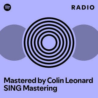 Mastered by Colin Leonard SING Mastering Radio | Spotify Playlist