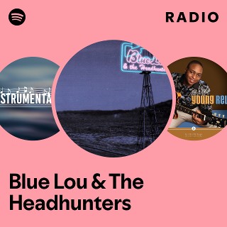 Blue Lou & The Headhunters Radio | Spotify Playlist