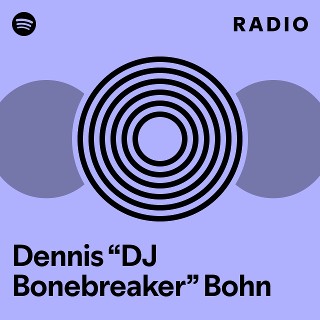 Dennis “DJ Bonebreaker” Bohn Radio | Spotify Playlist
